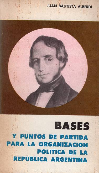 Juan Bautista Alberdi - Bases y puntos de partida para la organización ...